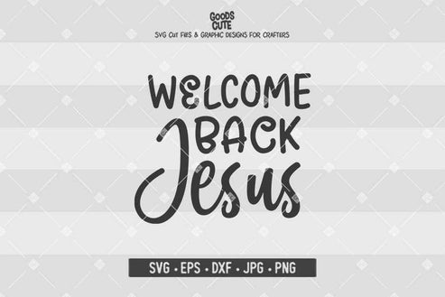 Welcome Back Jesus SVG EPS DXF JPG PNG Cut File Cricut Silhouette ...